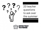 20 teacher questions to ask over the summer - Ditch That Textbook